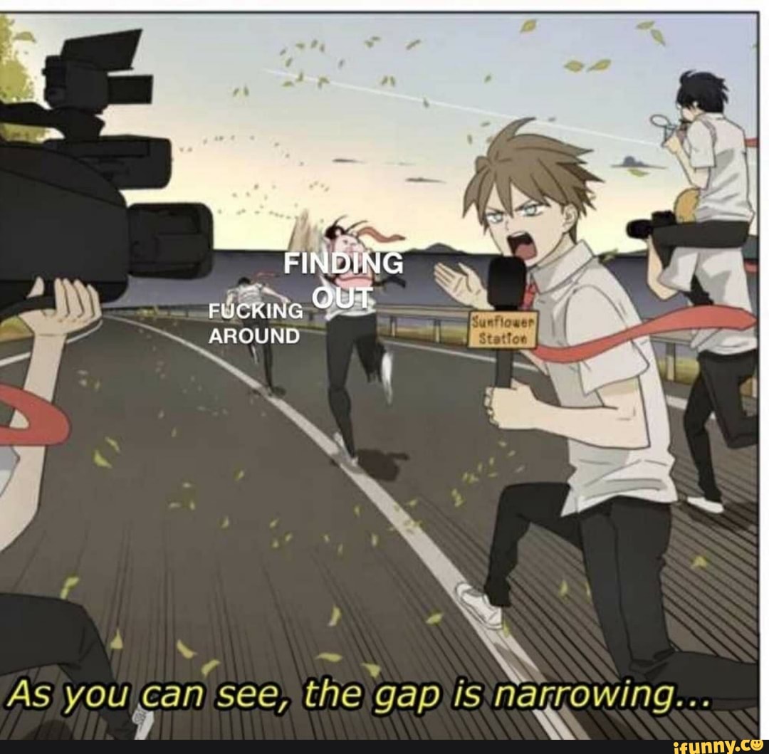 FINDING SA rucking AROUND As you can see, the gap is narrowing... - iFunny