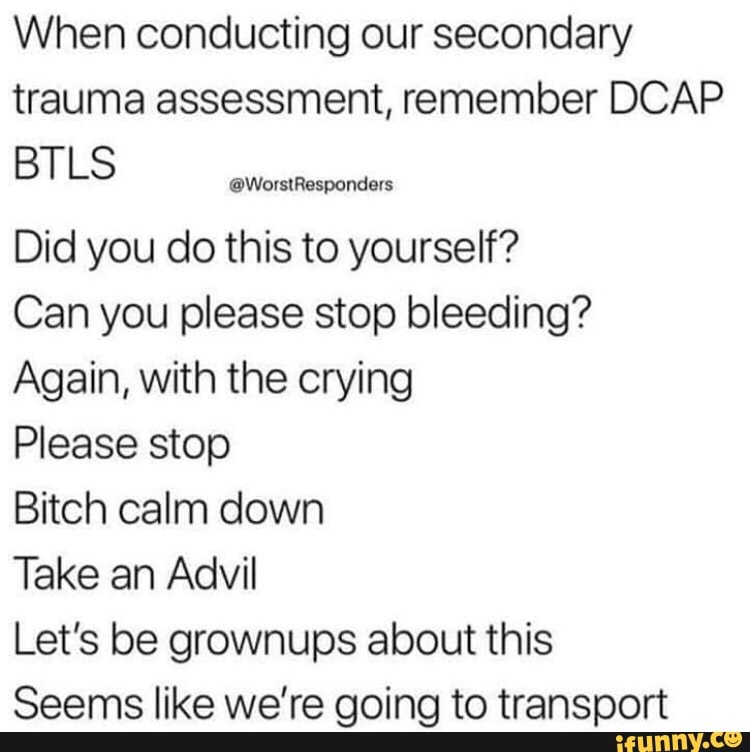When conducting our secondary trauma assessment, remember DCAP BTLS Did ...