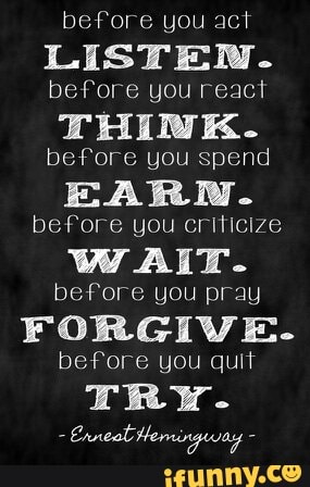 Before you act LISTEN. before you react THINK. before you spend EARN ...