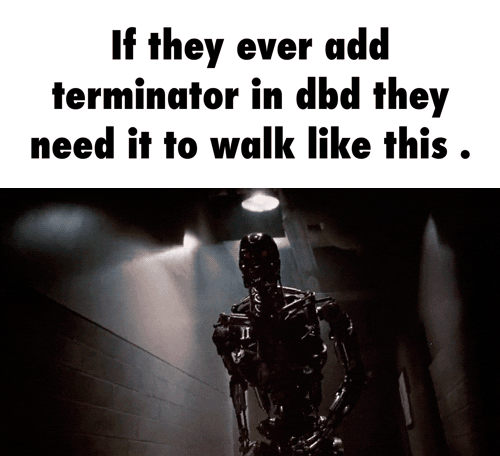 If they ever add terminator in dbd they need il to walk like this ...