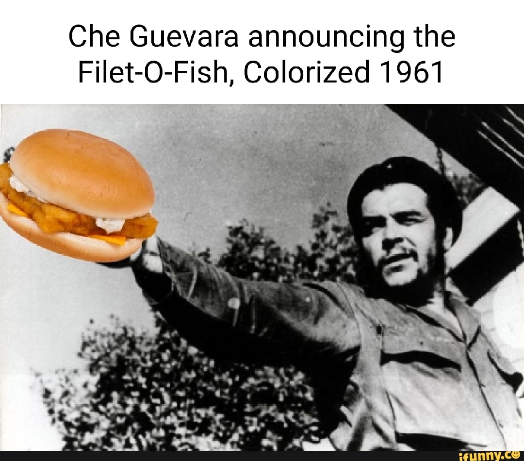 Che Guevara announcing the Filet-O-Fish, Colorized 1961 - iFunny
