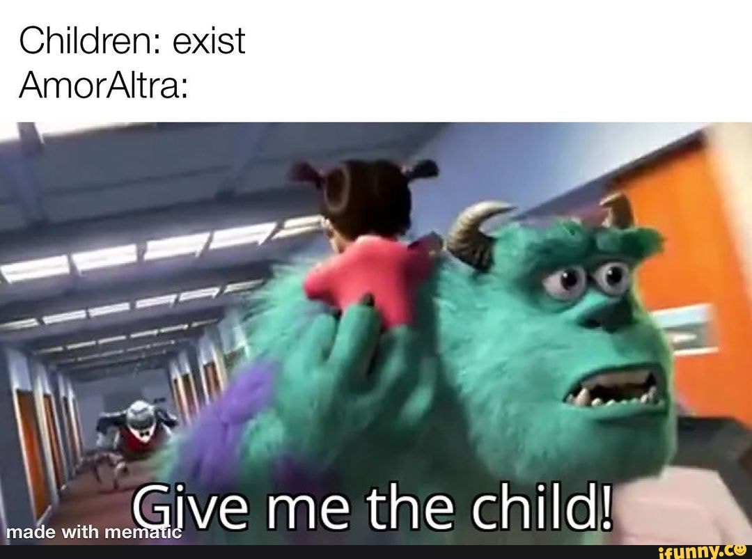 Children: exist AmorAltra: Give me the child! - iFunny
