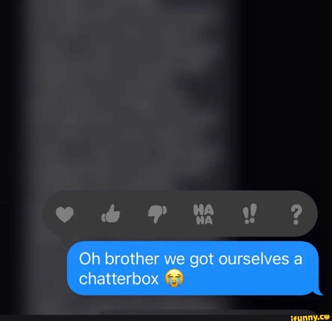 Oh brother we got ourselves a chatterbox - iFunny