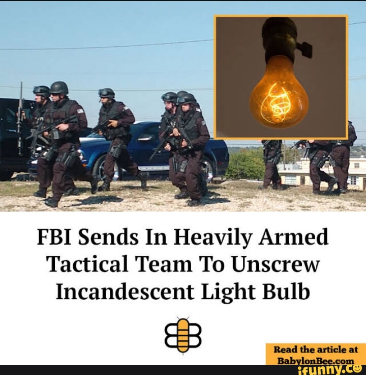 FBI Sends In Heavily Armed Tactical Team To Unscrew Incandescent Light ...