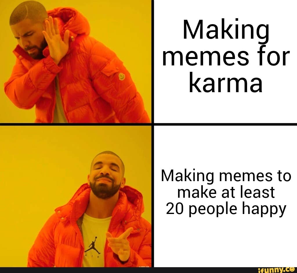 Making memes for karma Making memes to make at least 20 people happy ...