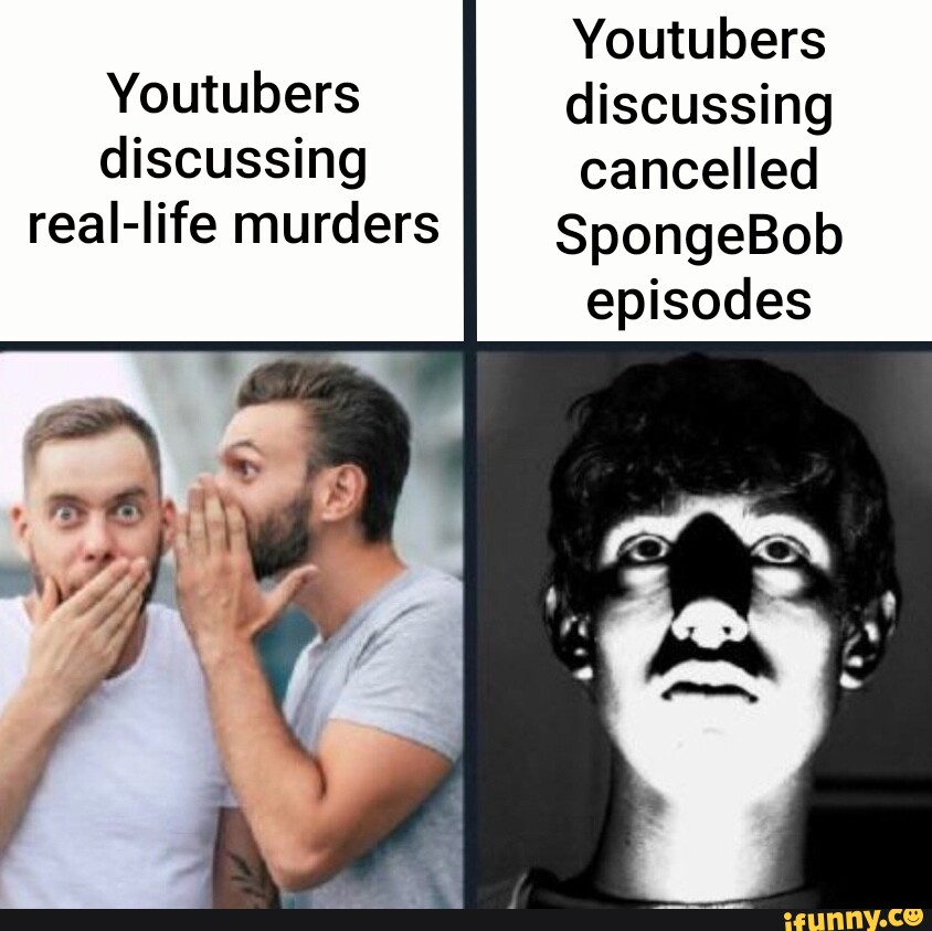 Youtubers Youtubers discussing cancelled real-life murders II SpongeBob ...