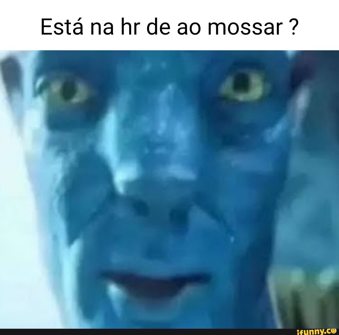 Está na hr de ao mossar ? - iFunny