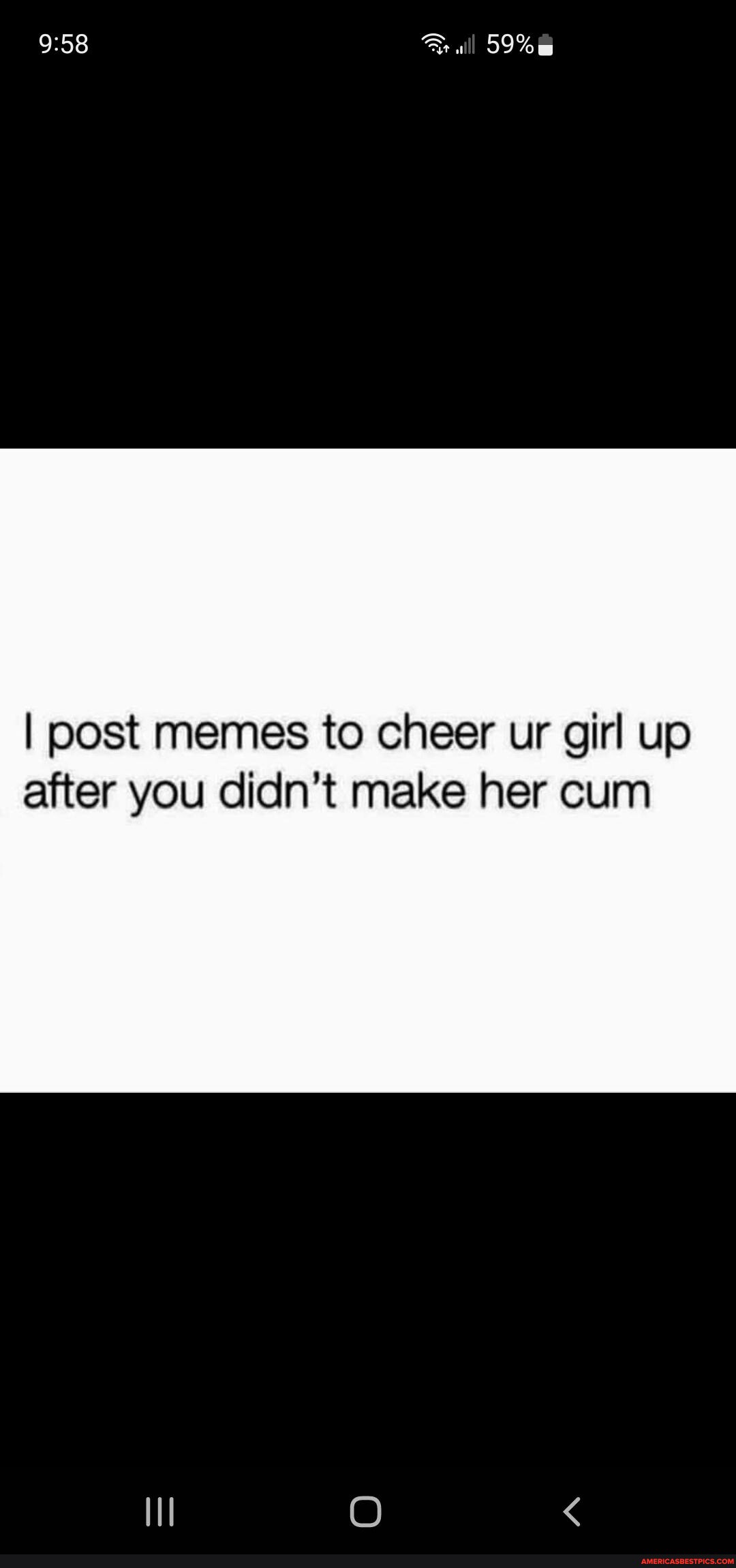 59 I Post Memes To Cheer Ur Girl Up After You Didnt Make Her Cum Americas Best Pics And Videos