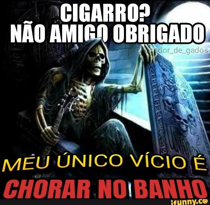 CIGARROS NAO AMIGA OBRI di MEU ÚNICO VÍCIO (É - )