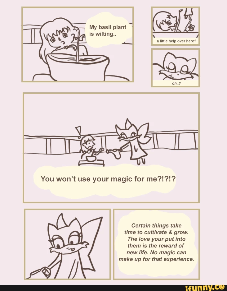 Alittle help over here? oh..? Certain things take time to cultivate ...