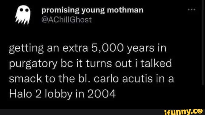 Getting an extra 5,000 years in purgatory bc it turns out talked smack ...