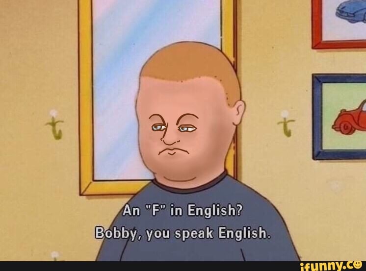 An "F" in English? Bobby, you speak English. - iFunny