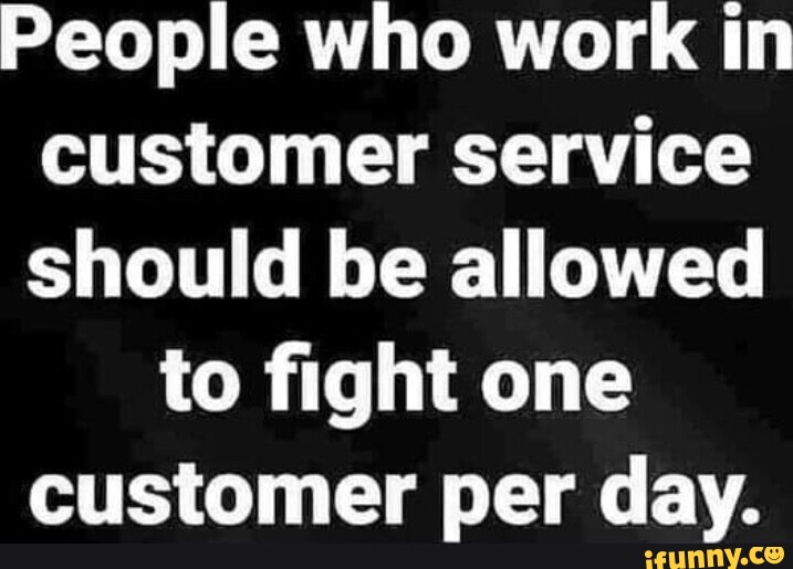 People who work in customer service should be allowed to fight one ...