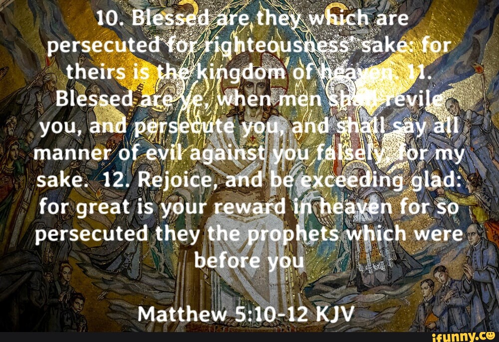 10. Blessed are they.which are persecuted for righteousness" "Sake: for ...