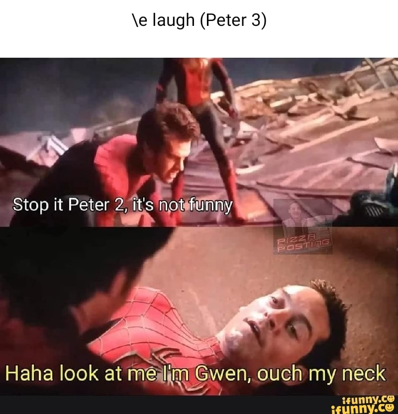 \e laugh (Peter 3) Stop it Peter Haha look at mejliim Gwen, ouch my ...