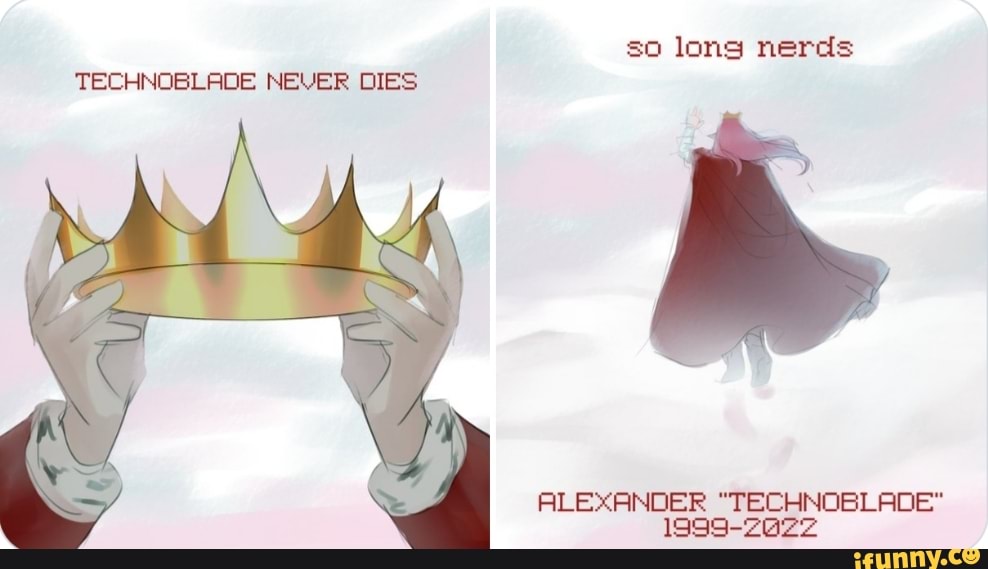 So long nerds TECHNOBLADE NEVER DIES ALEXANDER "TECHNOBLADE" 1999-2622 ...