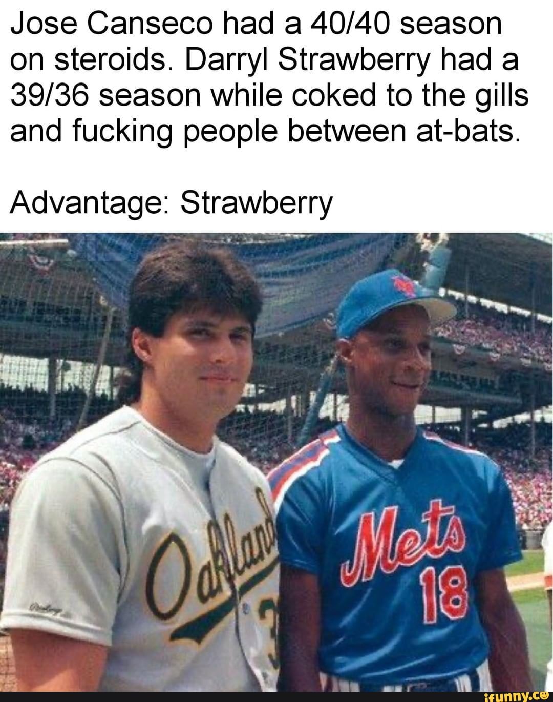 Jose Canseco had a season on steroids. Darryl Strawberry had a season ...