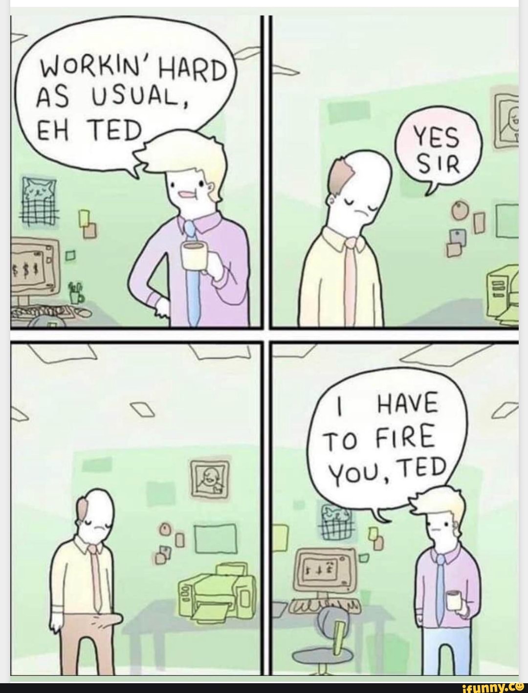 WORKIN' HARD AS HAVE To FIRE you, TED - iFunny