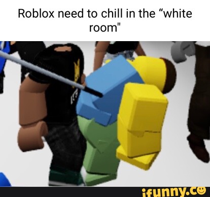 Roblox need to chill in the "white room" - iFunny