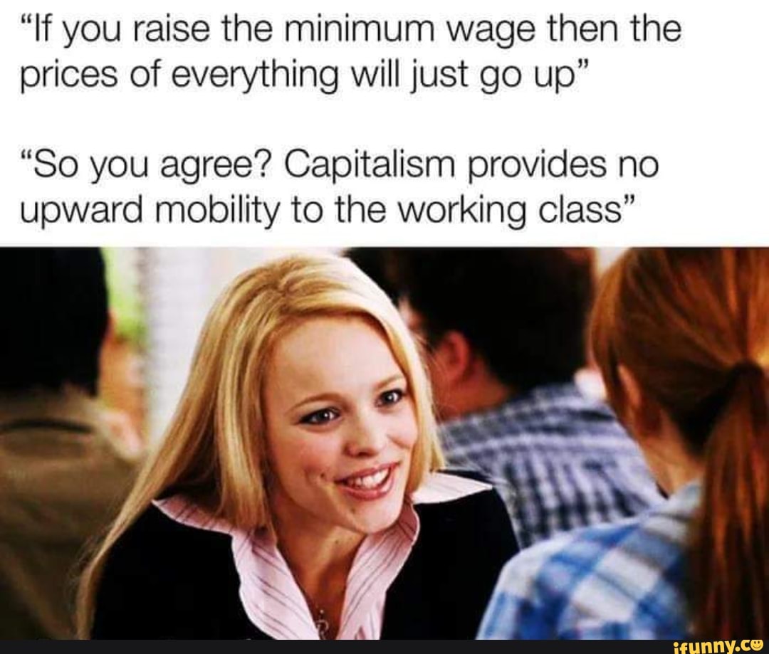 "If you raise the minimum wage then the prices of everything will just ...