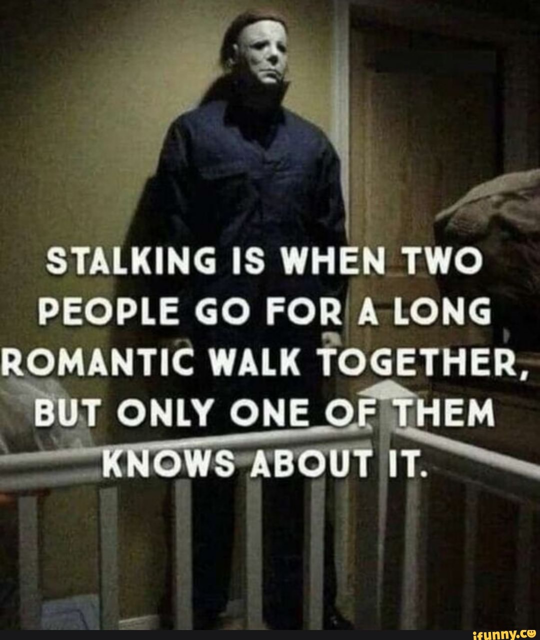 STALKING IS WHEN TWO PEOPLE GO FOR LONG ROMANTIC WALK TOGETHER; BUT ...