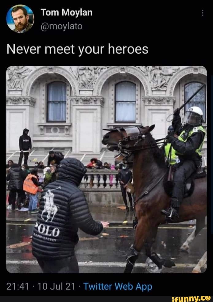 Tom Moylan moylato Never meet your heroes - iFunny