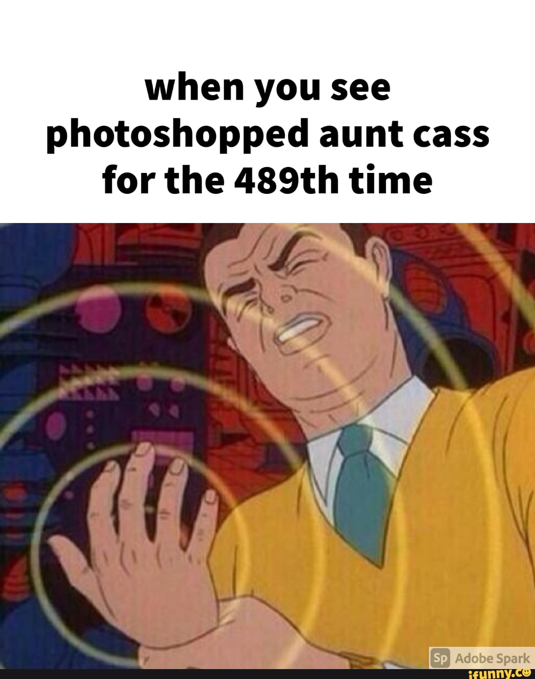When you see photoshopped aunt cass for the 489th time - iFunny