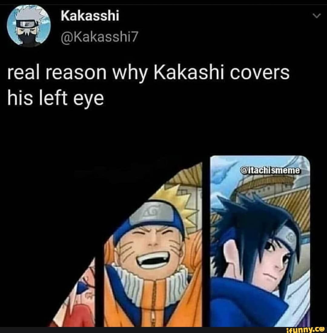 Kakasshi @Kakasshi7 real reason why Kakashi covers his left eye - iFunny