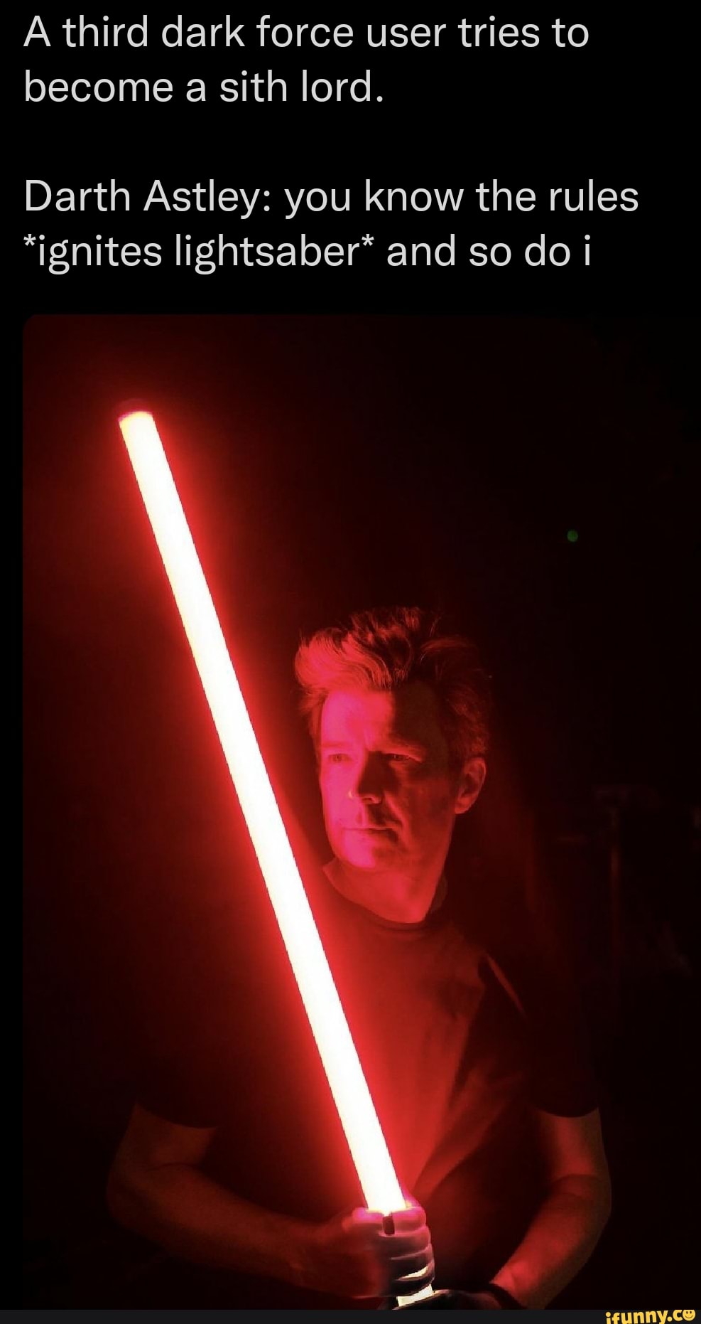 A third dark force user tries to become a sith lord. Darth Astley: you ...