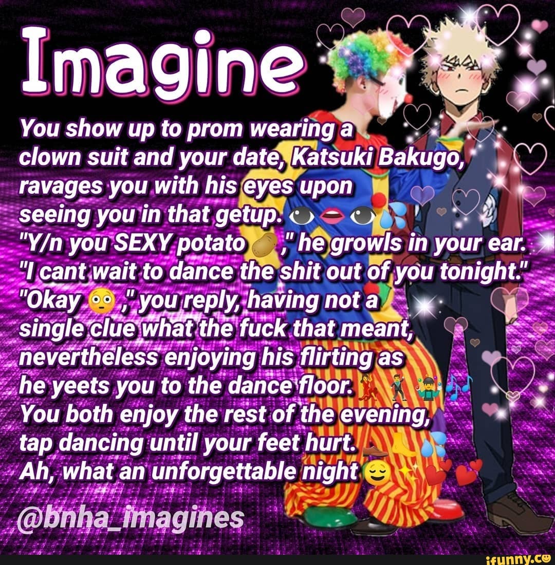 You show up to prom wearing a clown suit and your 'Bakugo," ravages you ...