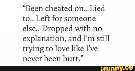 “Been cheated on.. Lied to.. Left for someone else.. Dropped with no ...