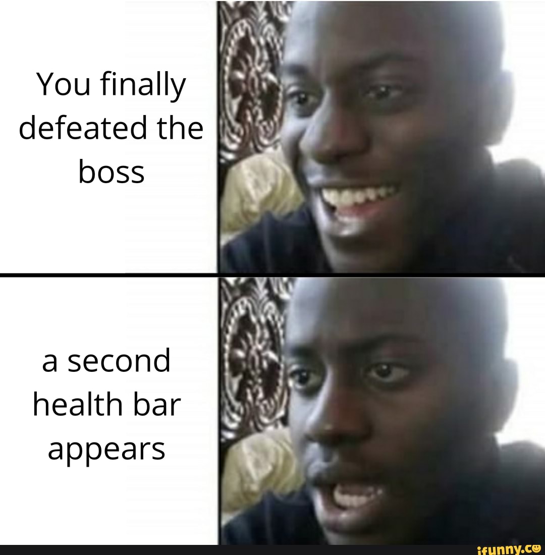 You finally defeated the boss a second health bar appears - iFunny