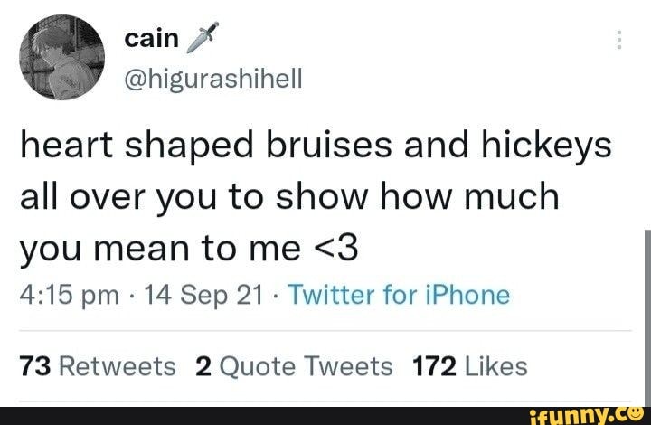 Heart shaped bruises and hickeys all over you to show how much you mean ...