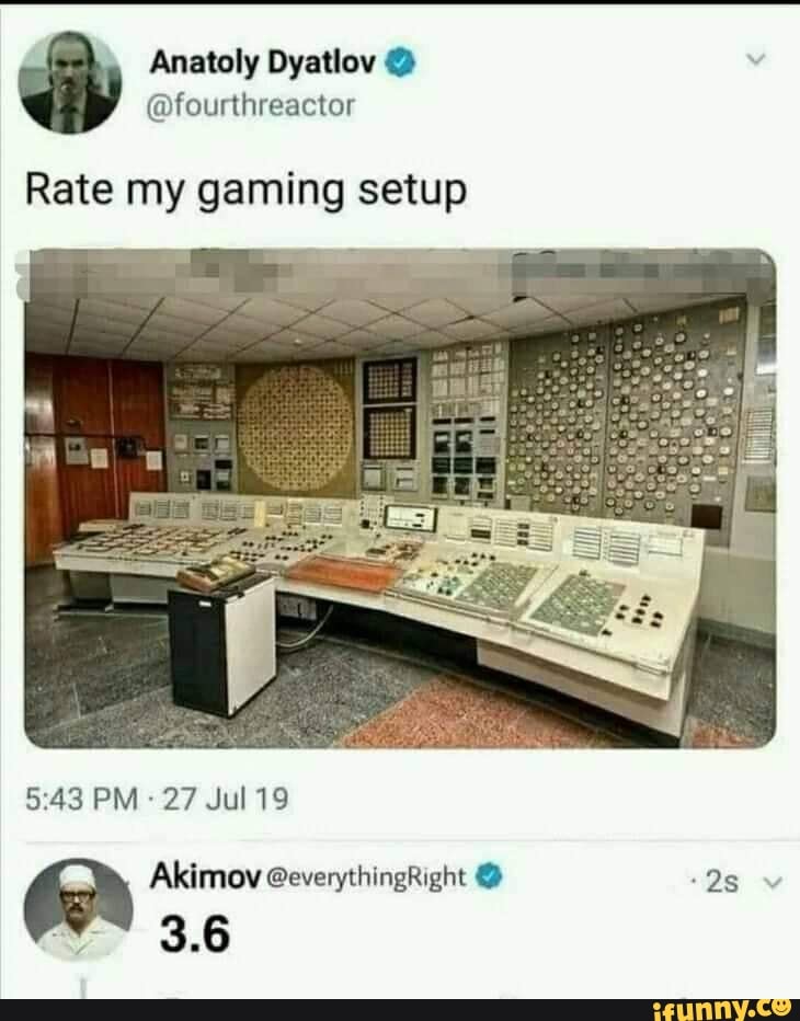 Rate my gaming setup PM 27 Jul 19 3.6 Akimov @everythingRight @ - iFunny