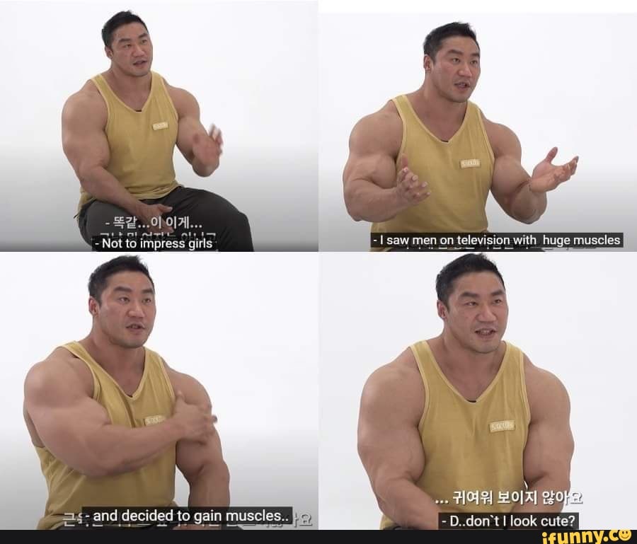 - saw men on television with huge muscles jot - Not to impress girls ...