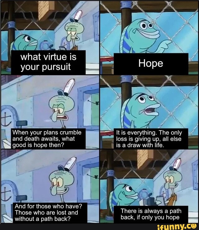 What virtue is your pursuit Hope When your plans crumble I It is ...