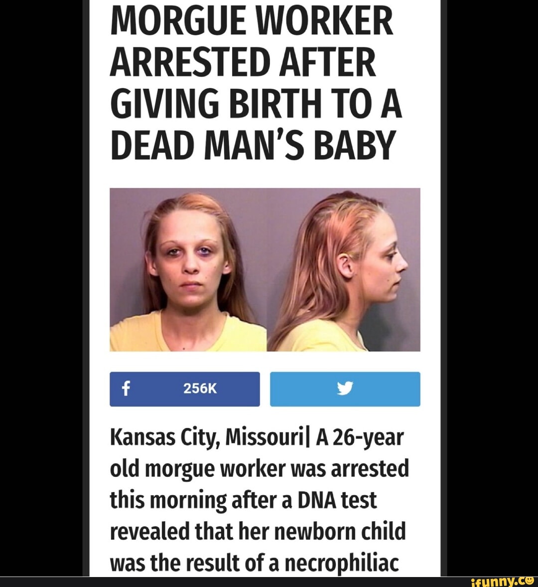 MORGUE WORKER ARRESTED AFTER GIVING BIRTH TOA DEAD MAN'S BABY I 256K I ...