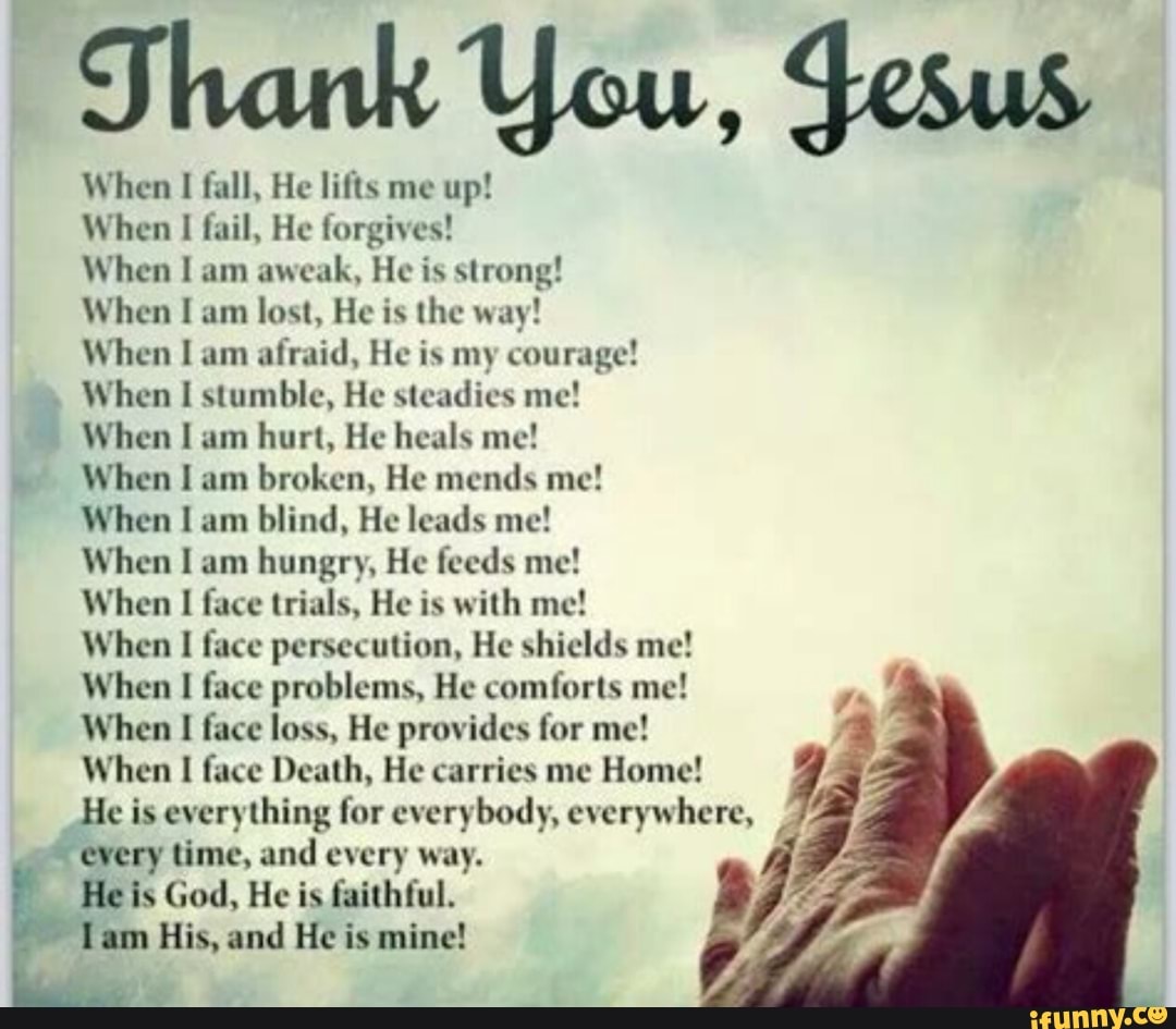 Thank You, Fesus When fall, He lifts me up! When fail, He forgives ...