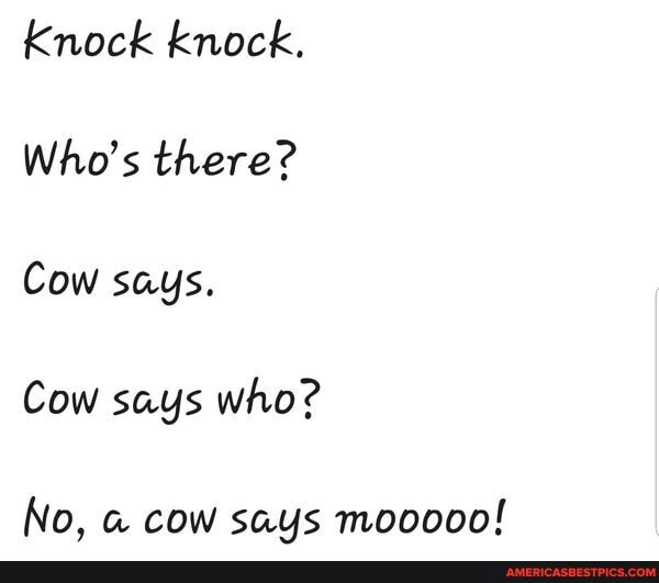 Knock knock, Who's there? Cow says. Cow says who? No, cow says mooooo ...