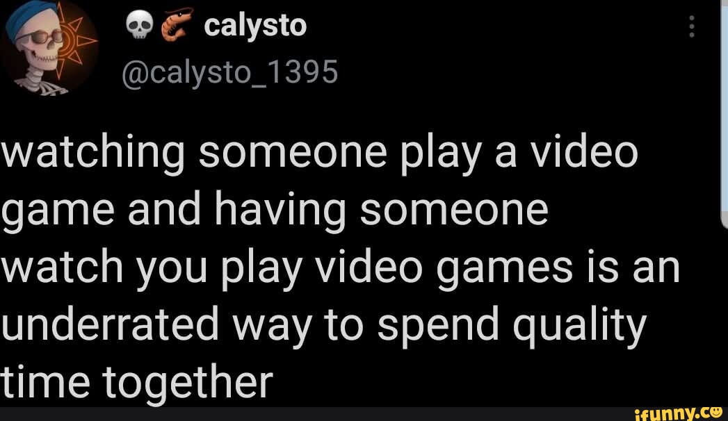 Calysto @calysto_1395 watching someone play a video game and having someone watch you play video ...