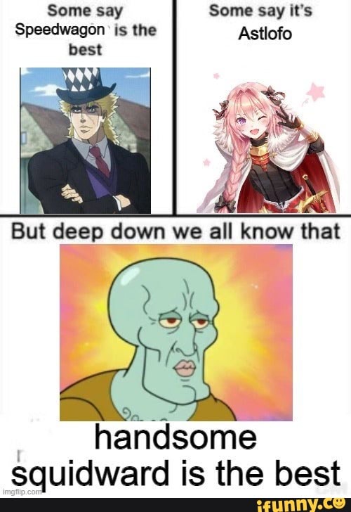 Some say Some say it's Speedwagon is the Astlofo best But down we alll ...