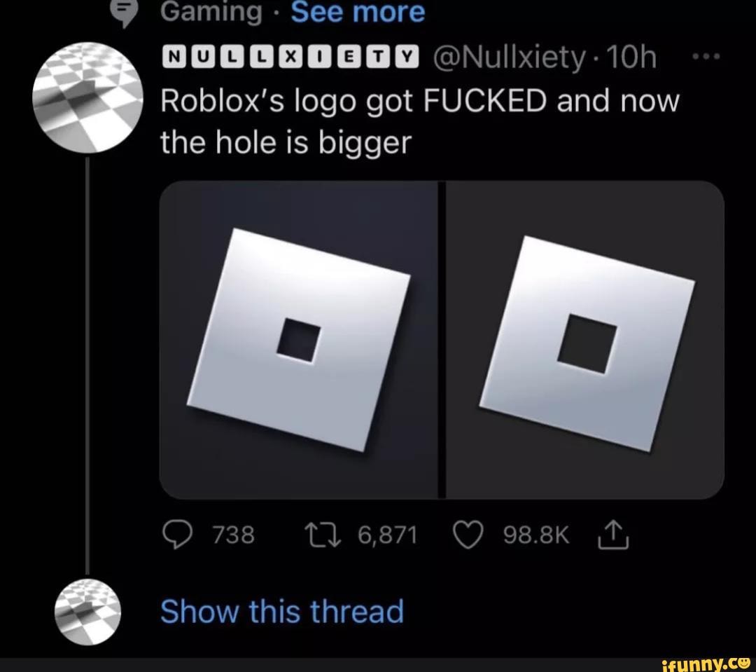 Wy Gaming See More Nullxiety Robloxs Logo Got Fucked And Now The Hole Is Bigger 738 Tl 6871
