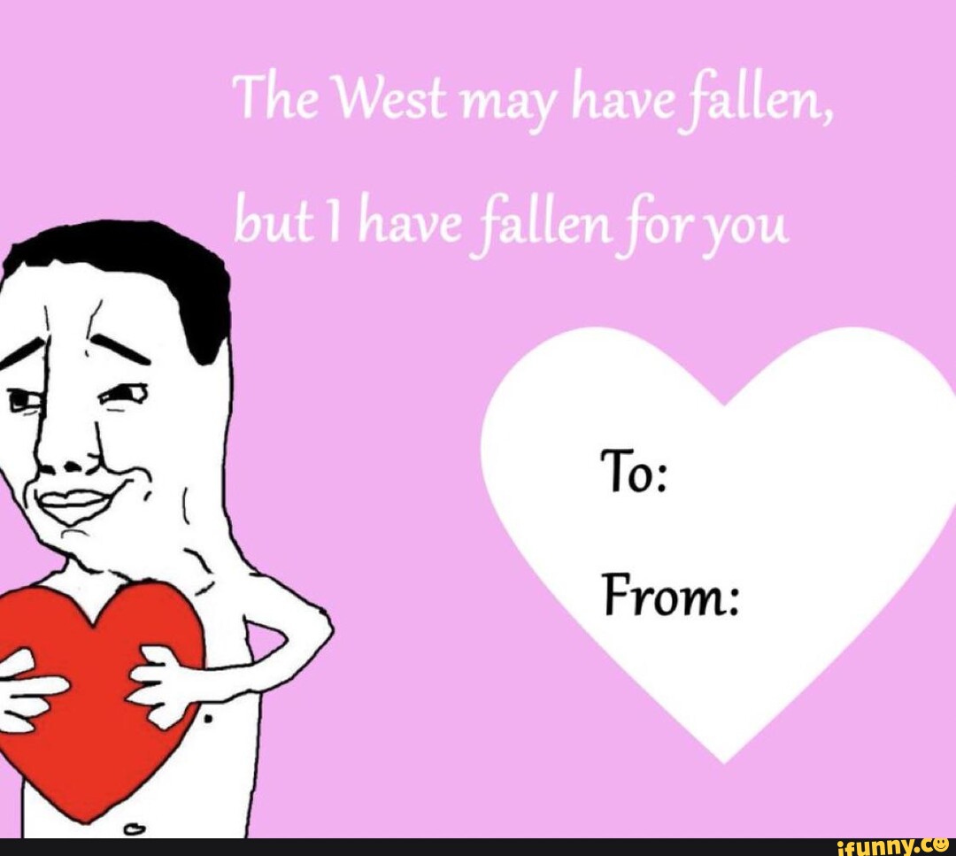 The West may have fallen, but have fallen for you From: - iFunny