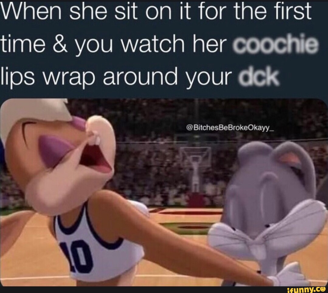 When she sit on it for the first time & you watch her coochie lips wrap ...