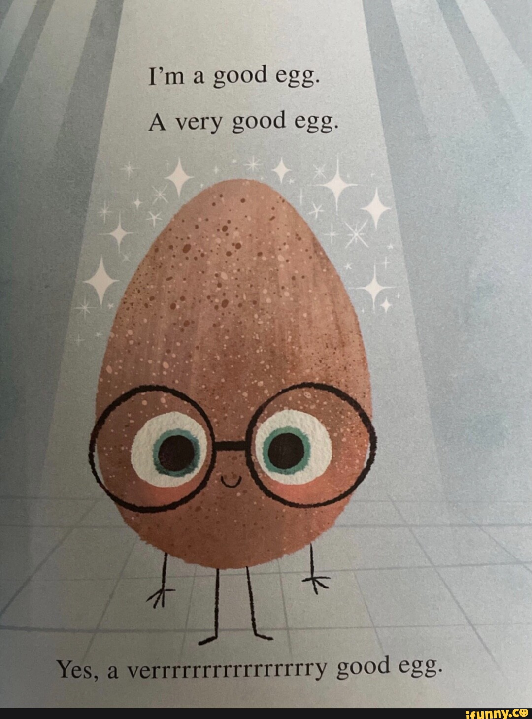 I'm a good egg. A very good egg. ry good egg. - iFunny