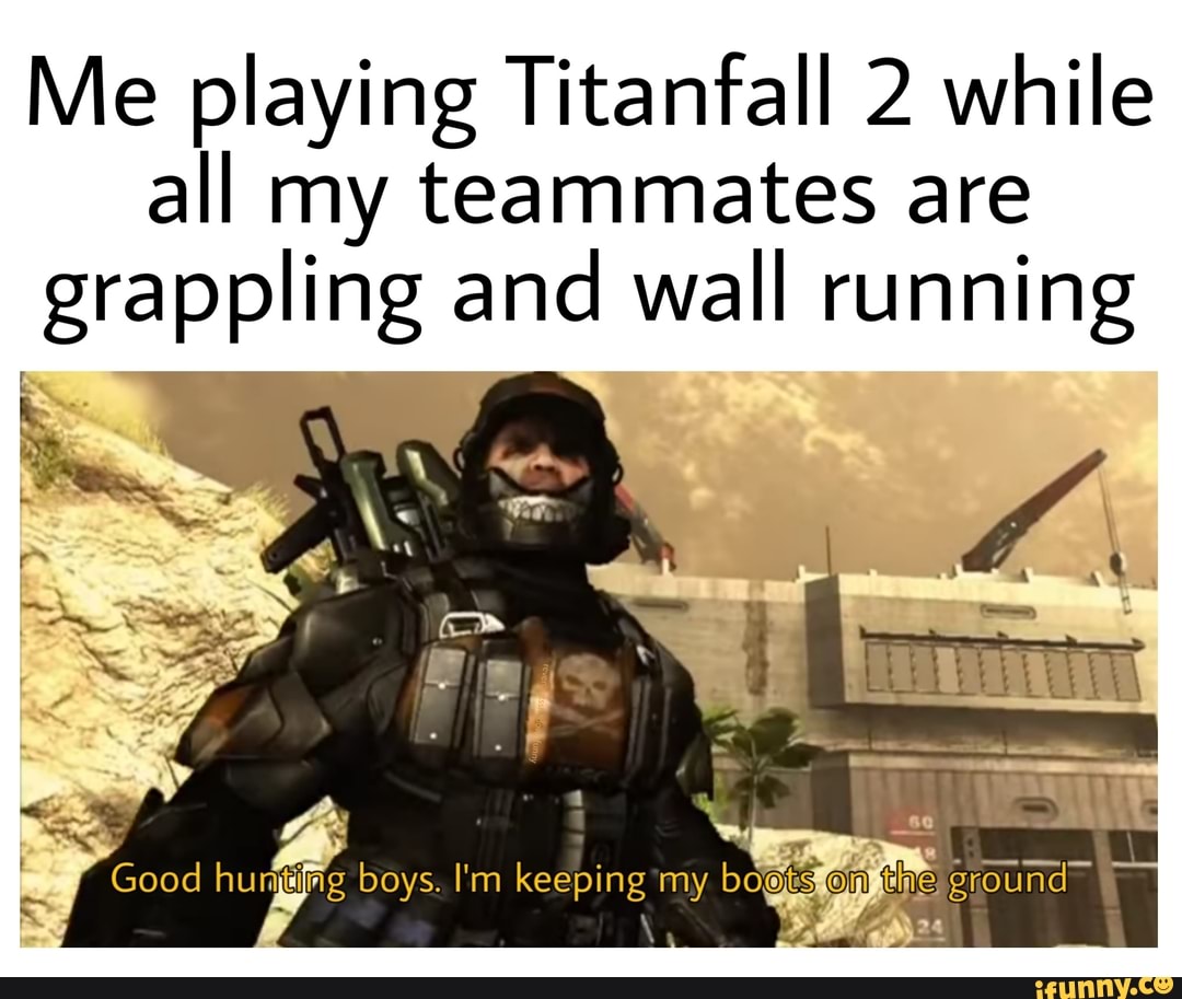 Me playing Titanfall 2 while all my teammates are grappling and wall ...