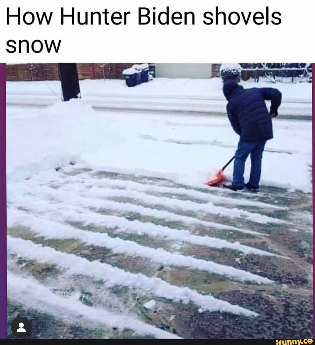 Flo; How Hunter Biden shovels Snow - iFunny