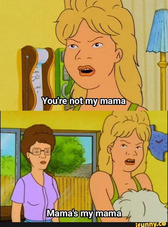You're not my mama Mama's my mama - iFunny
