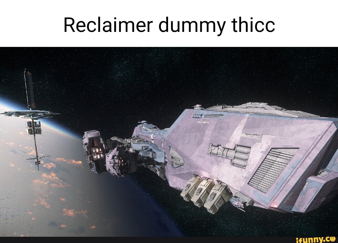 Reclaimer dummy thicc - iFunny