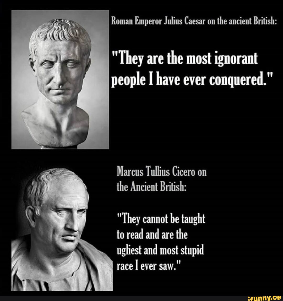 Roman Emperor Julius Caesar on the ancient British: "They are the most ...